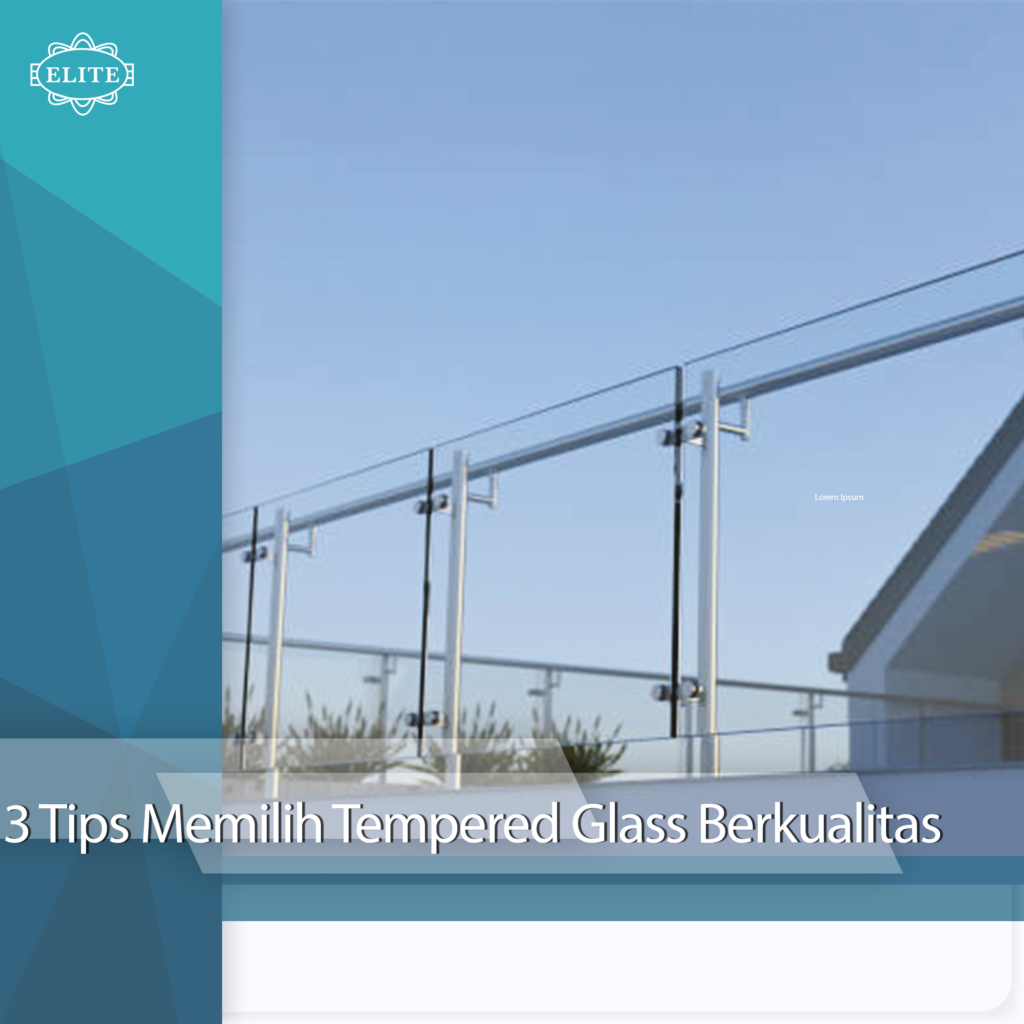3 Tips Memilih Tempered Glass Berkualitas - Elite Art Glass
