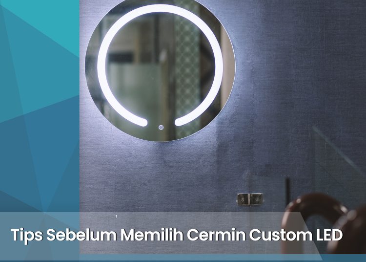 Tips Sebelum Memilih Cermin Custom LED - Elite Art Glass