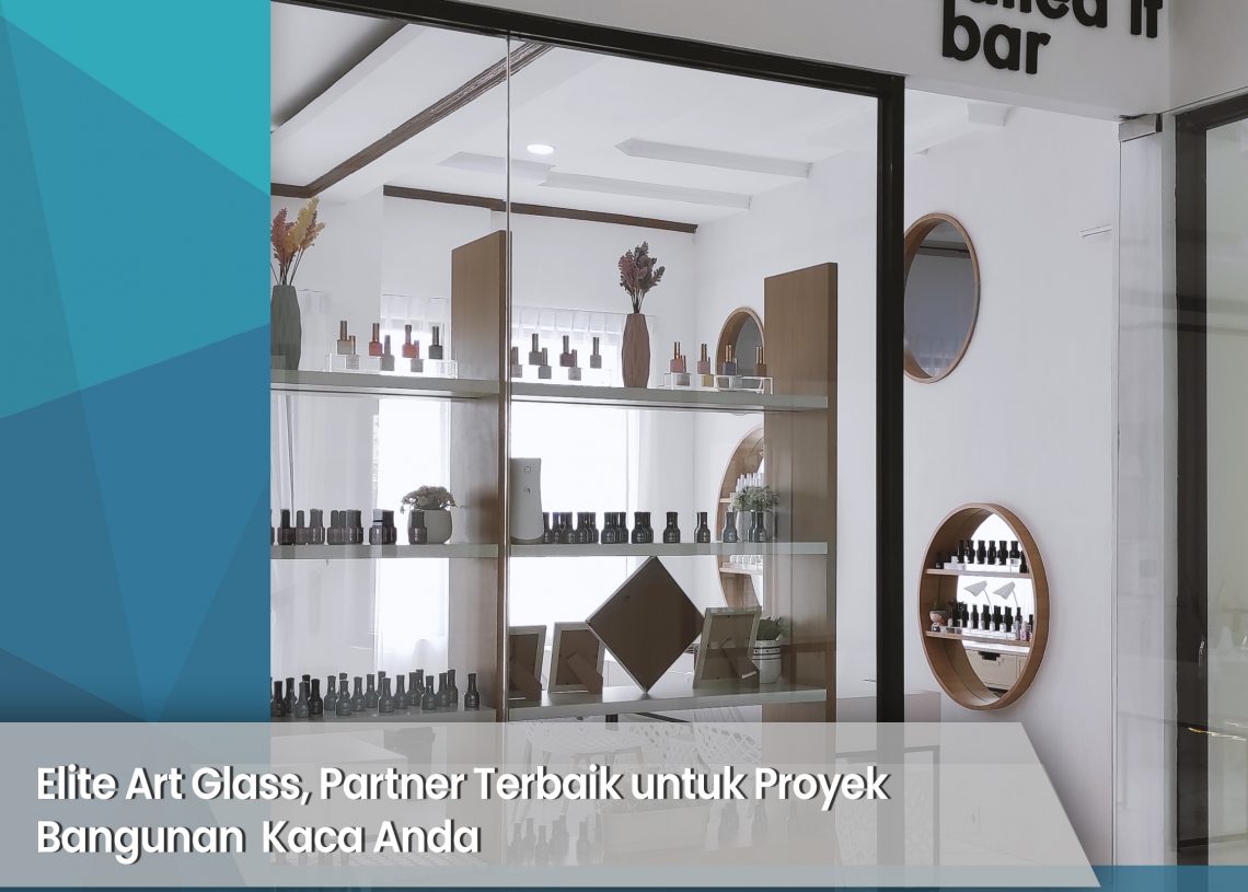Elite Art Glass, Partner Terbaik untuk Proyek Bangunan Kaca Anda