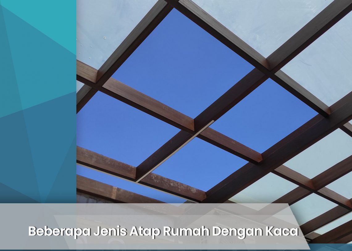 Beberapa Jenis Atap Rumah Dengan Kaca